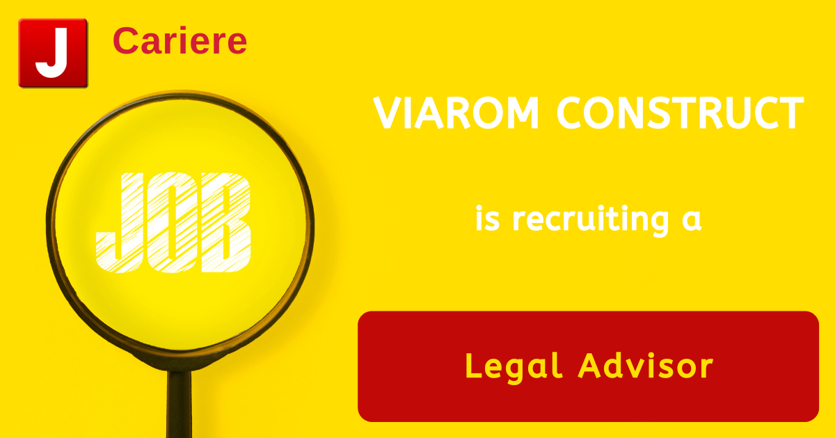 VIAROM CONSTRUCT is recruiting a Legal Advisor - Cariere juridice